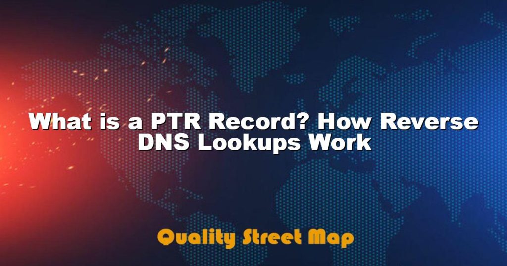 What is a PTR Record? How Reverse DNS Lookups Work - Qualitystreetmap